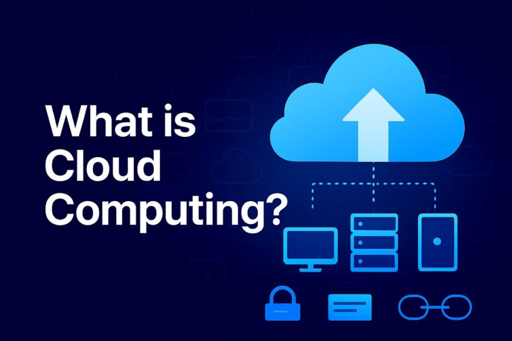 What is Cloud Computing? A Complete Beginner’s Guide (2025)